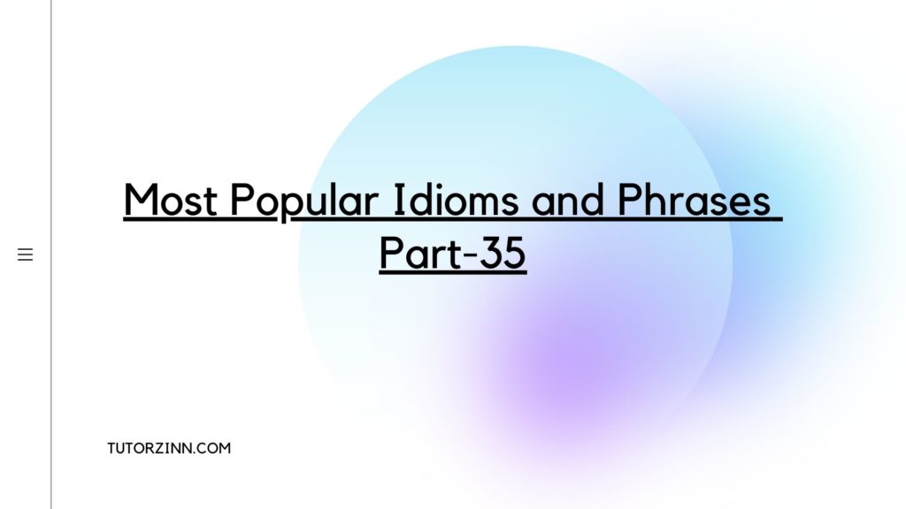 Most Popular Idioms and Phrases Part-35 » Easy learning
